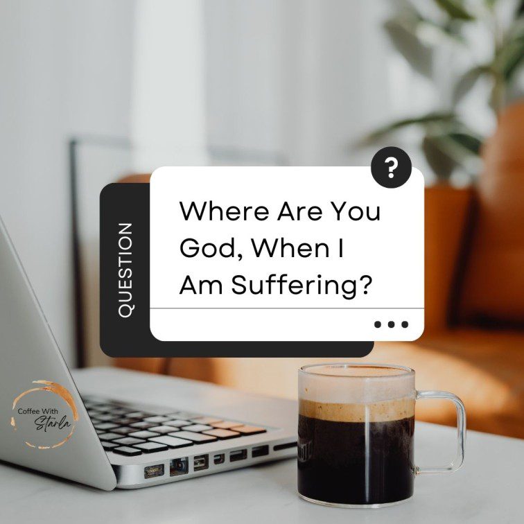 Where Are You God, When I Am Suffering (Bible Verses & Prayer) - Coffee With Starla
